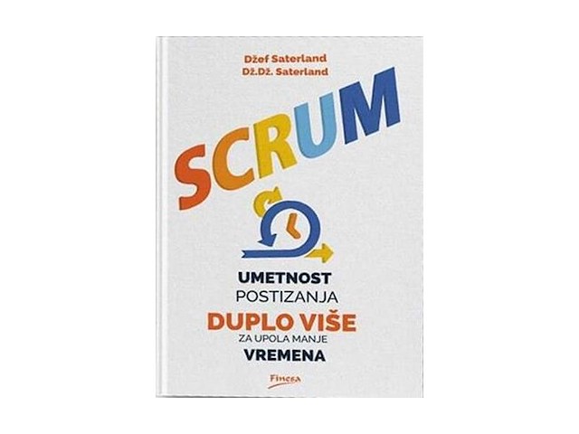 Scrum - Umetnost postizanja duplo više za upola manje vremena - Džef Saderl