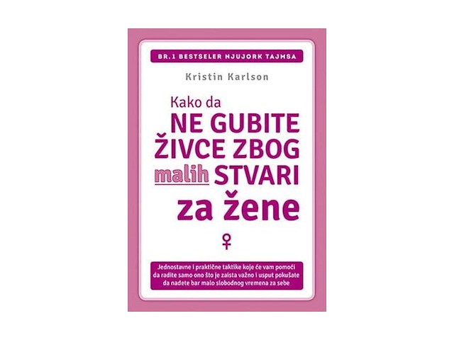 Kako da ne gubite živce zbog malih stvari: za žene - Kristin Karlson