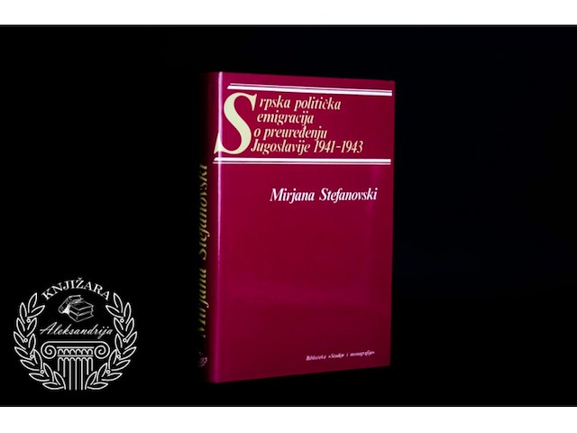 Mirjana Stefanovski Srpska politička emigracija u preuređenju Jugoslavije 1941 - 1943