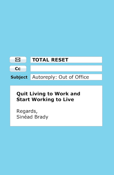 Total Reset: Quit Living to Work and Start Working to Live