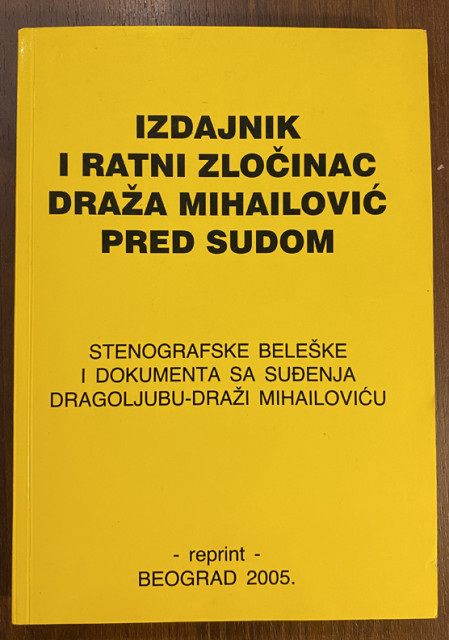 Izdajnik i ratni zločinac Draža Mihailović pred sudom. Stenografske beleške i dokumenti sa suđenja