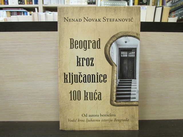 BEOGRAD KROZ KLJUČAONICE 100 KUĆA - Nenad N. Stefanović