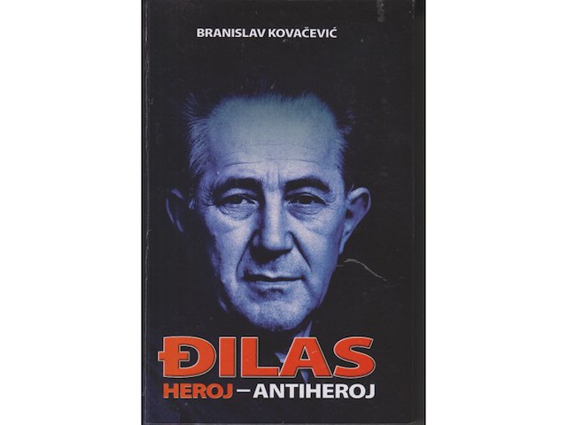 ĐILAS HEROJ - ANTIHERIJ / BRANISLAV KOVAČEVIĆ