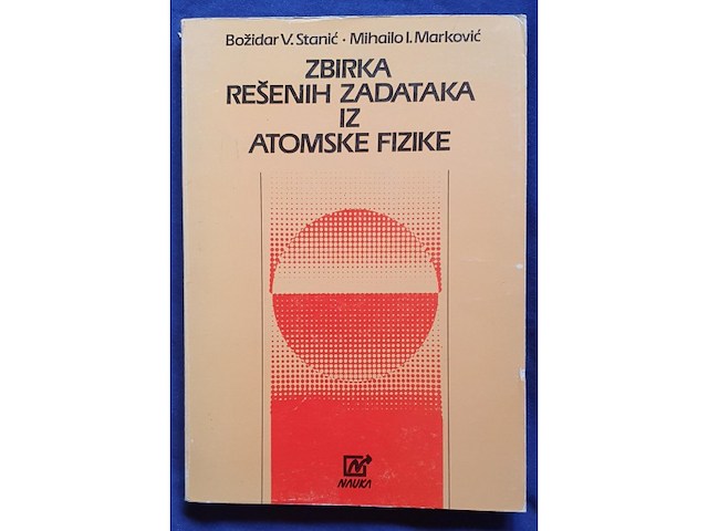 Zbirka rešenih zadataka iz atomske fizike Stanić Markov