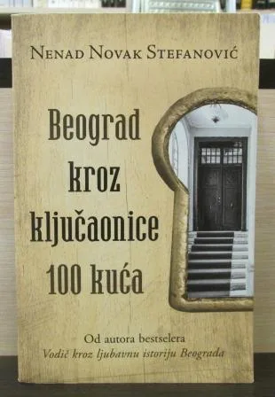 BEOGRAD KROZ KLJUČAONICE 100 KUĆA – NENAD NOVAK STEFANOVIĆ