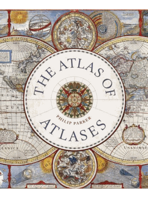 The Atlas of Atlases Exploring the most important atlases in history and the cartographers who made t