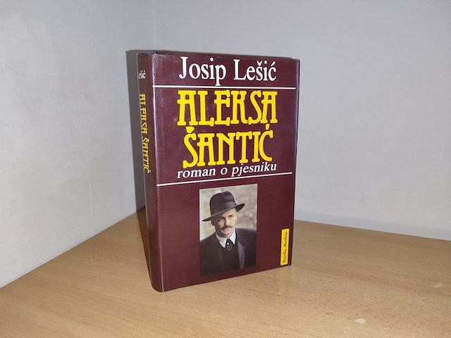 Josip Lešić - Aleksa Šantić - Roman o pjesniku