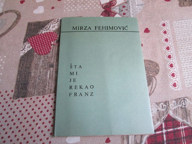 ŠTA MI JE REKAO FRANZ - Mirza Fehimović