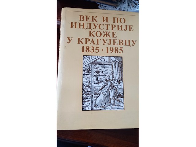 VEK I PO INDUSTRIJE KOŽE U KRAGUJEVCU 1835 - 1985