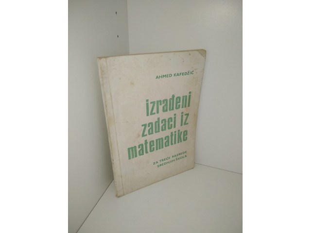 + Izradjeni zadaci iz matematike za trece razrede srednjih skola - Ahmed Kafedzic