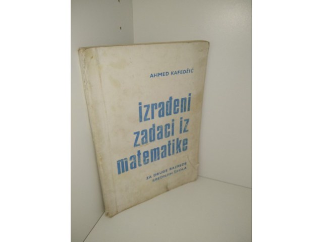 + Izradjeni zadaci iz matematike za druge razrede srednjih skola - Ahmed Kafedzic