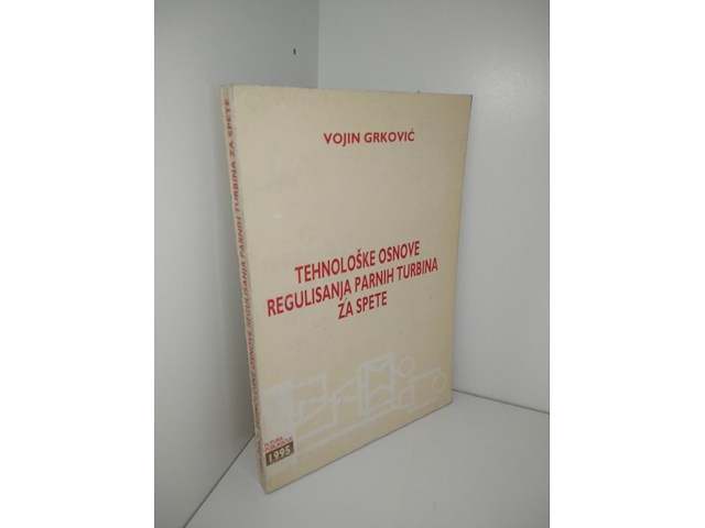 + Tehnoloske osnove regulisanja parnih turbina za spete - Vojin Grkovic