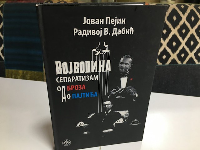 Vojvodina  Separatizam od Broza do Pajtića Pejin/Dabić