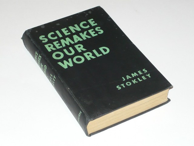 James Stokley - Science Remakes Our World