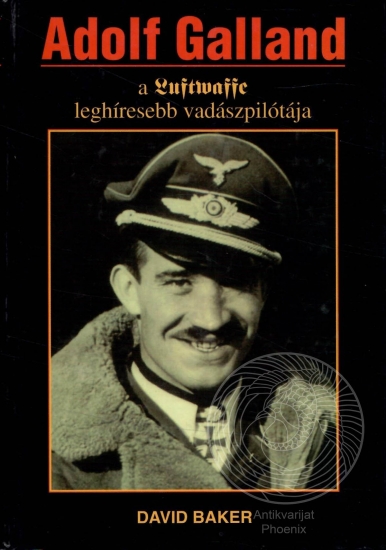 Adolf Galland - A Luftwaffe leghíresebb vadászpilótája