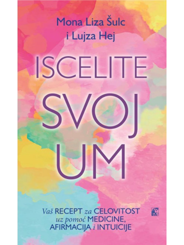 Iscelite svoj um – vaš recept za celovitost uz pomoć medicine, afirmacija i intuicije