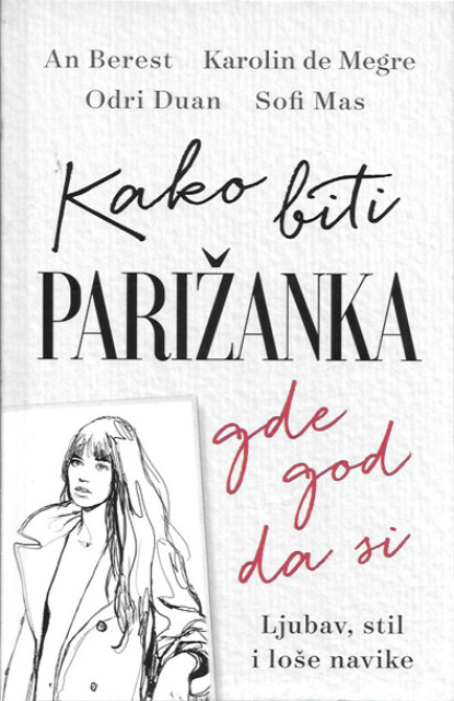 Kako biti Parižanka gde god da si : ljubav, stil i loše navike - An Berest, Karolin de Megre, Odri Duan, Sofi Mas