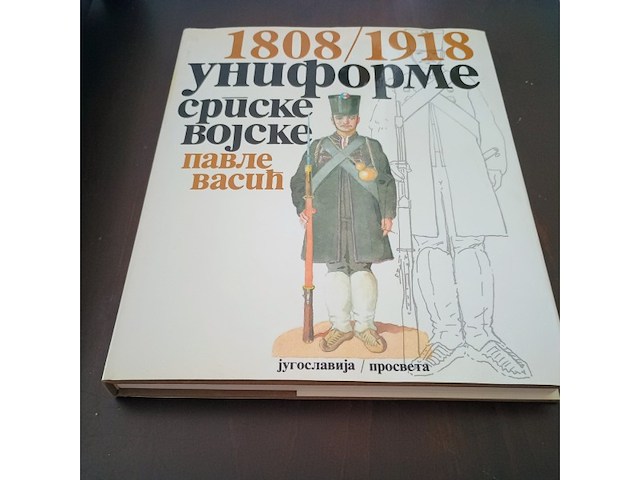 UNIFORME SRPSKE VOJSKE 1808/1918 Pavle Vasic Ilustr