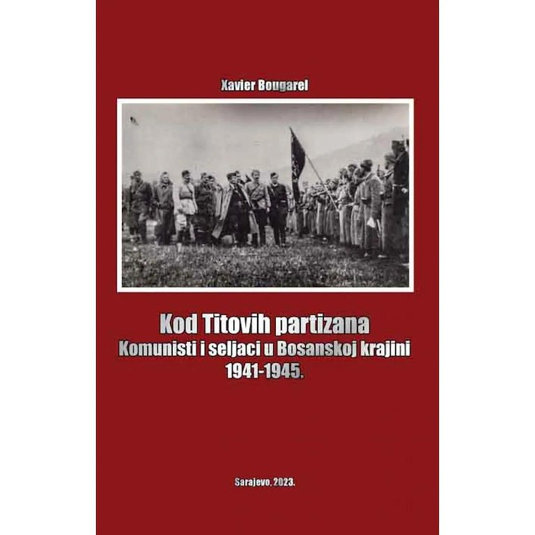 KOD TITOVIH PARTIZANA: KOMUNISTI I SELJACI U BOSANSKOJ KRAJINI 1941–1945