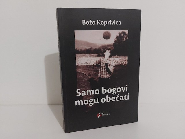 Samo bogovi mogu obećati - Božo Koprivica