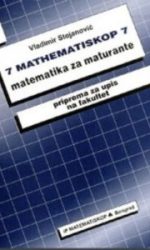 Matematiskop 7 – Matematika Za Maturante – Priprema Za Upis Na Fakultet Od Vladimir Stojanović