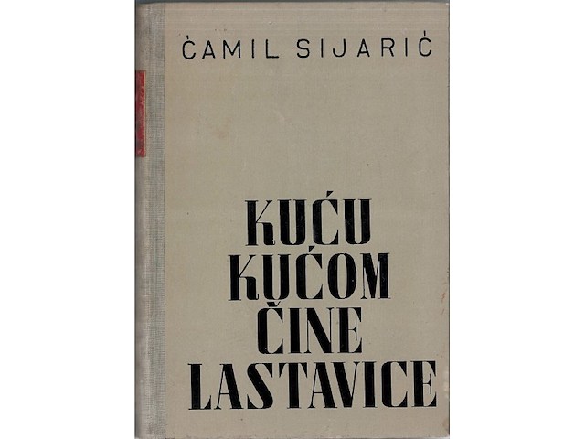 Ćamil Sijarić KUĆU KUĆOM ČINE LASTAVICE (1. izd., 1962)