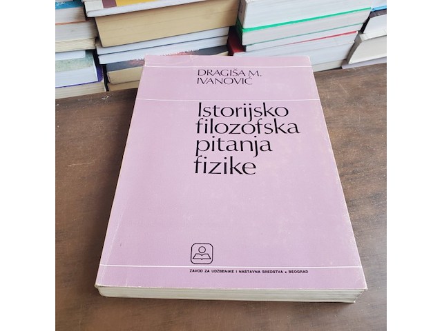 Dragisa M. Ivanovic - Istorijsko filozofska pitanja fiz