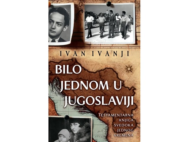 Bilo jednom u Jugoslaviji - Ivan Ivanji