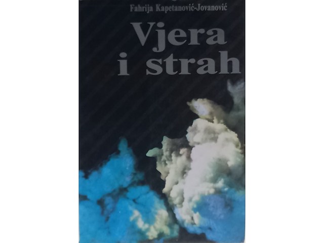 Fahrija Kapetanović-Jovanović: VJERA I STRAH