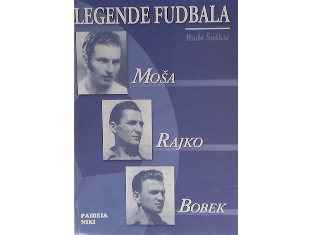 Rade Šoškić: LEGENDE FUDBALA : MOŠA - RAJKO - BOBEK