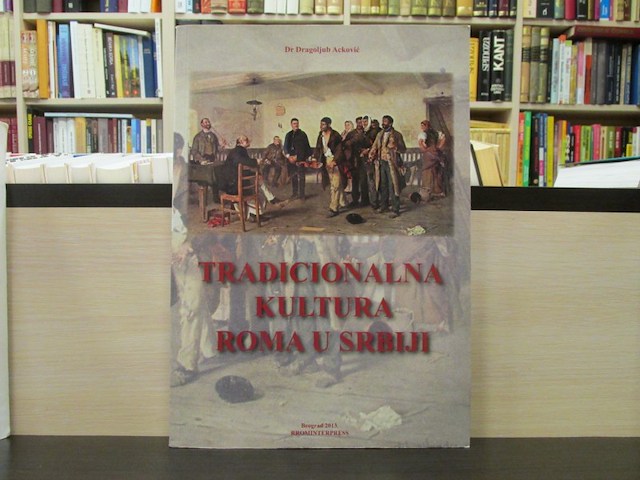 TRADICIONALNA KULTURA ROMA U SRBIJI - DRAGOLJUB ACKOVIĆ