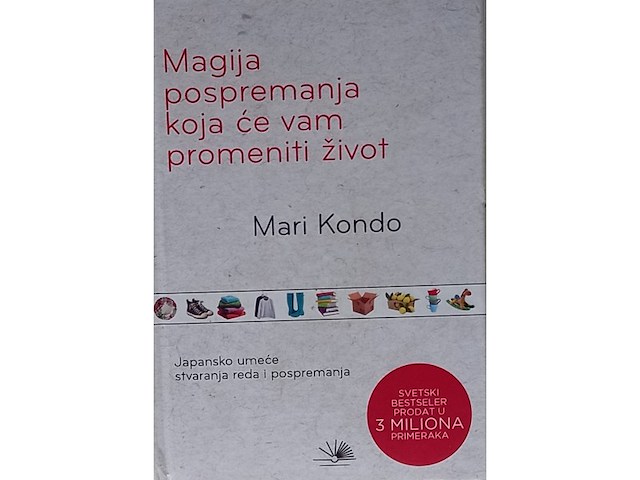 Mari Kondo: MAGIJA POSPREMANJA KOJA ĆE VAM PROMENITI ŽI