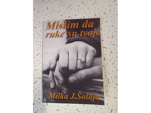 Mislim da ruke su tvoje - Milka J. Šolaja