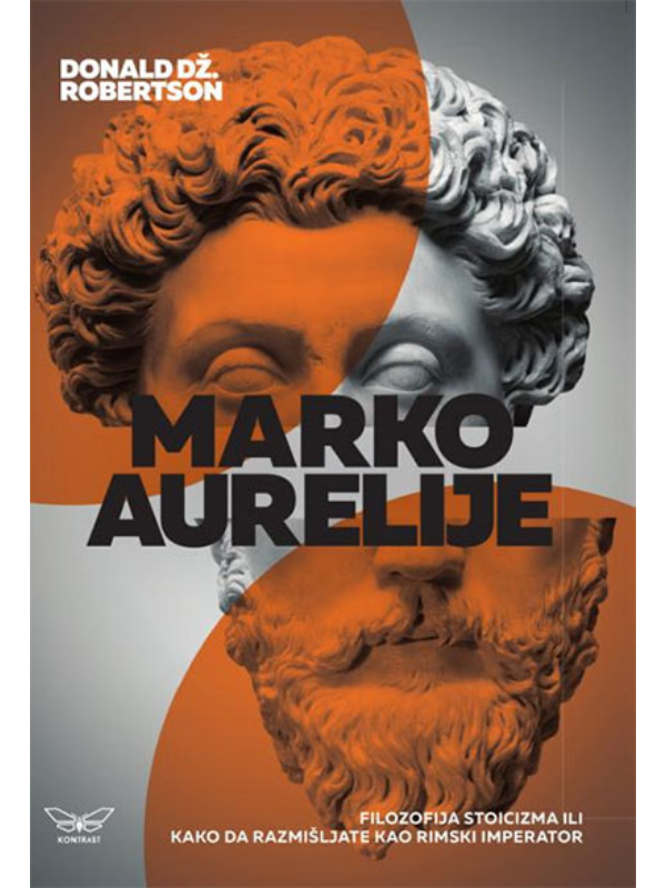 Marko Aurelije: Filozofija stoicizma ili kako da razmišljate kao rimski imperator