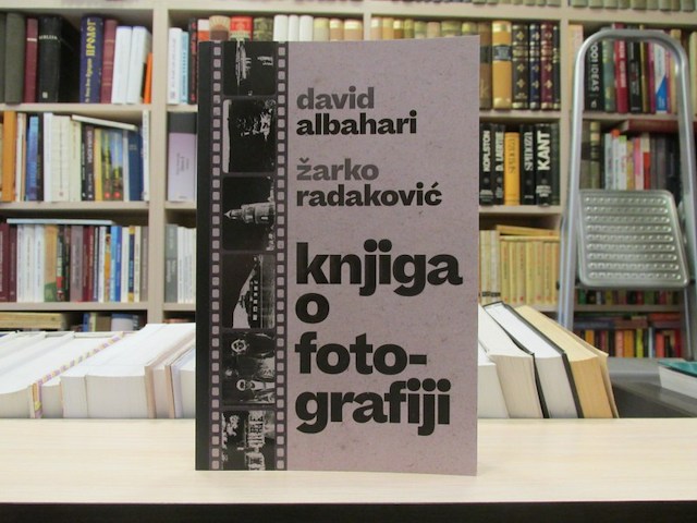 KNJIGA O FOTOGRAFIJI - DAVID ALBAHARI, ŽARKO RADAKOVIĆ