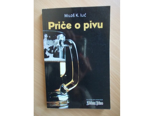 Priče o pivu - Miloš K. Ilić