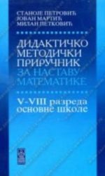 Didaktičko-Metodički Priručnik Za Nastavu Matematike Od 5. Do 8. Razreda Osnovne Škole Od Milan Petković, Stanoje Petrović, Jovan Martić