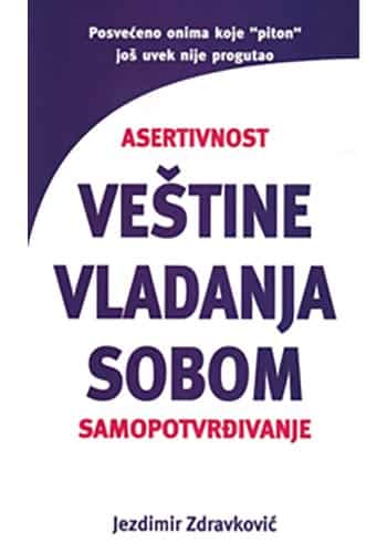 Veštine vladanja sobom : (kada vam neko ide na živce) : asertivnost – magična reč bez magije – Jezdimir Zdravković