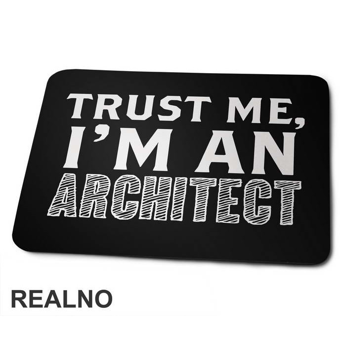 TRUST ME I'M AN ARCHITECT - ENGINEER - PODLOGA ZA MIŠ