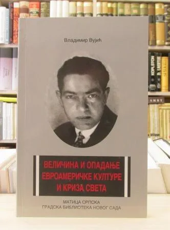 VELIČINA I OPADANJE EVROAMERIČKE KULTURE I KRIZA SVETA – VLADIMIR VUJIĆ