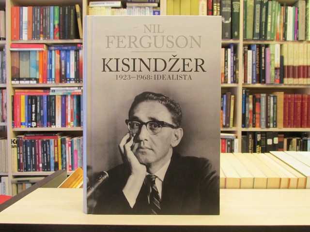 KISINDŽER (1923-1968) IDEALISTA - NIL FERGUSON