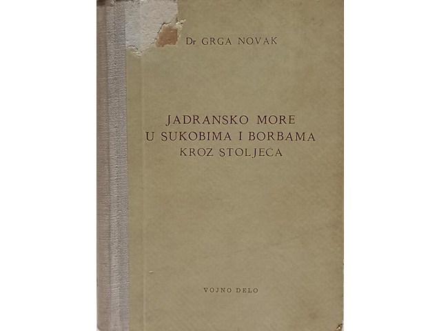 Grga Novak: JADRANSKO MORE U SUKOBIMA I BORBAMA KROZ ST