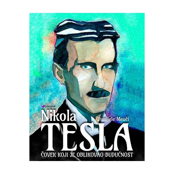 Nikola Tesla - Čovek koji je oblikovao budućnost