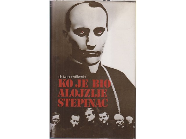 KO JE BIO ALOJZIJE STEPINAC / IVAN CVITKOVIĆ