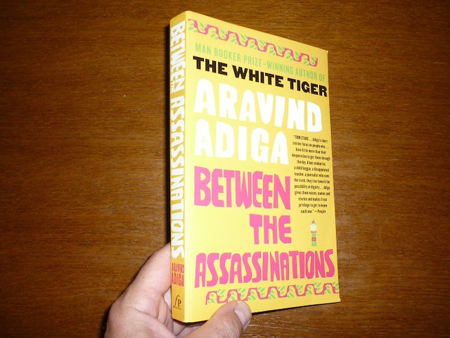 Aravind Adiga BETWEEN THE ASSASSINATIONS