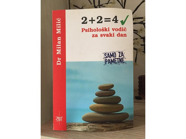 PSIHOLOŠKI VODIČ ZA SVAKI DAN 2 + 2 = 4 Milan Milić