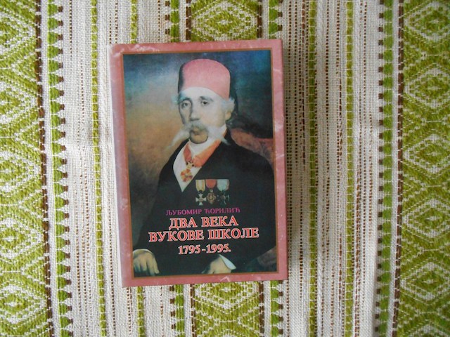 Ljubomir Ćorilić - Dva veka Vukove škole 1795-1995.