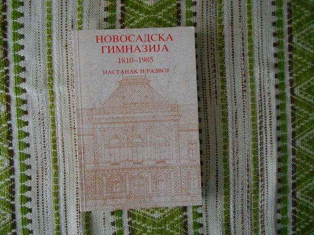 Novosadska gimnazija 1810-1985 - Nastanak i razvoj