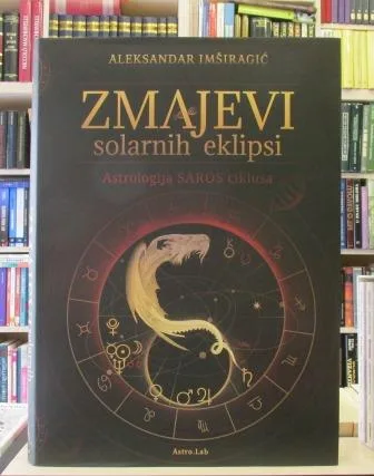 ZMAJEVI SOLARNIH EKLIPSI Astrologija SAROS ciklusa – ALEKSANDAR IMŠIRAGIĆ