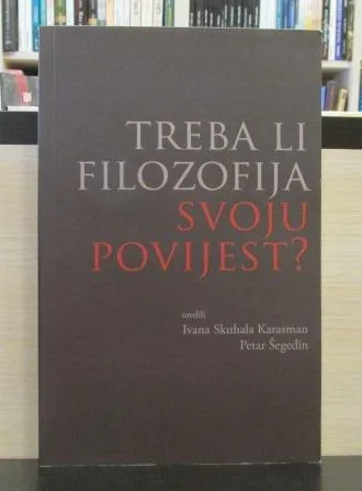 TREBA LI FILOZOFIJA SVOJU POVIJEST? – IVANA SKUHALA KARASMAN, PETAR ŠEGEDIN